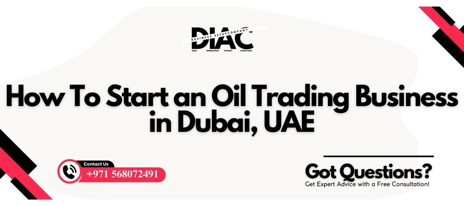 How To Start an Oil Trading Business in Dubai, UAE | DIAC