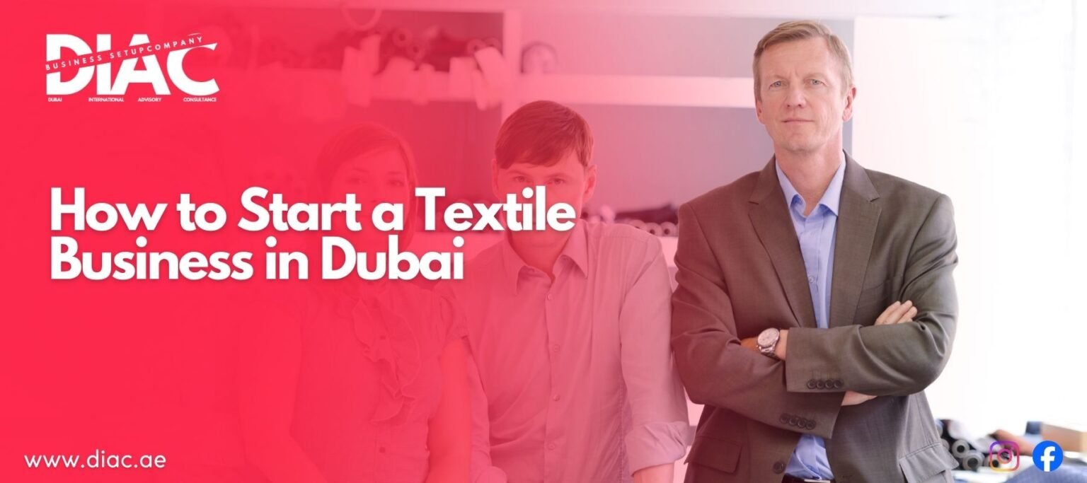 How to Start a Textile Business in Dubai 2026: License and Full Setup Guide